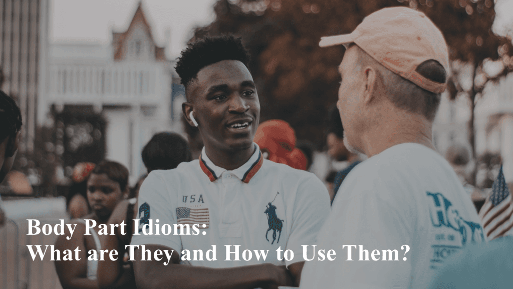Body Part Idioms: What are They and How to Use Them? - LingualBox Blog